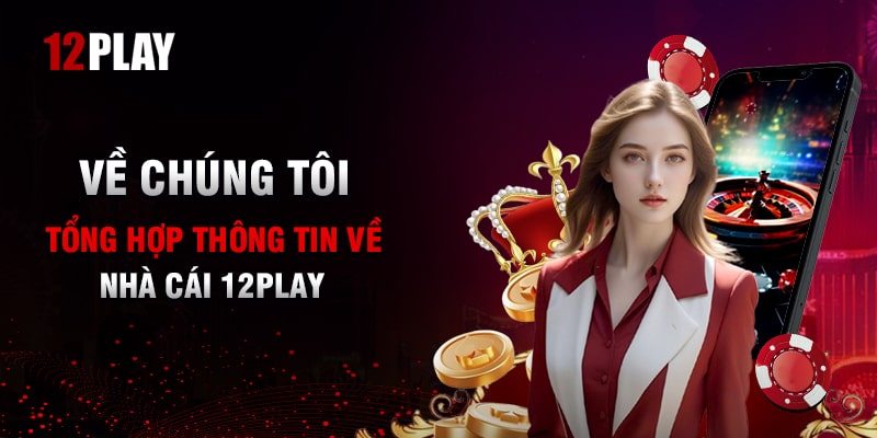 Về chúng tôi - Cập nhật những thông tin mới nhất về 12Play